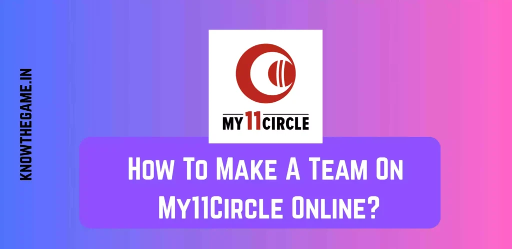 How To Make A Team On My11Circle Online? - Knowthegame